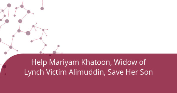 Help Mariyam Khatoon, Widow of Lynch Victim Alimuddin, Save Her Son ...